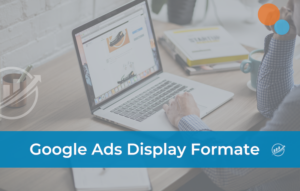Google Display Ads Formate ⇒ Was du darüber wissen solltest