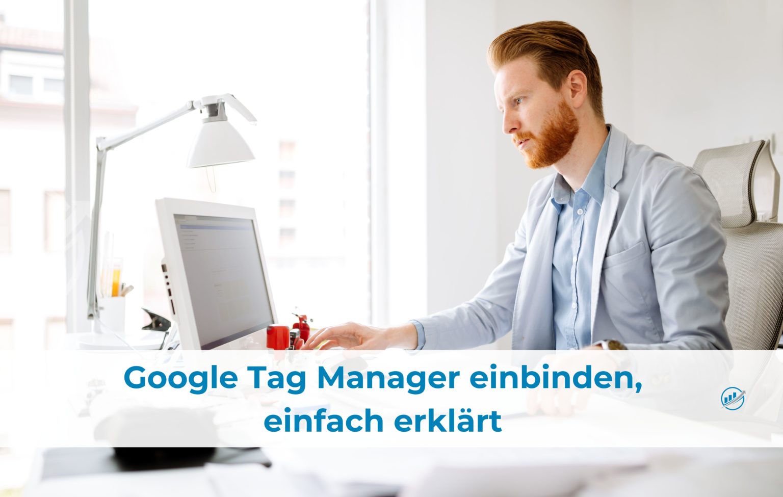 Google Tag Manager einbinden ⇒ einfach erklärt!